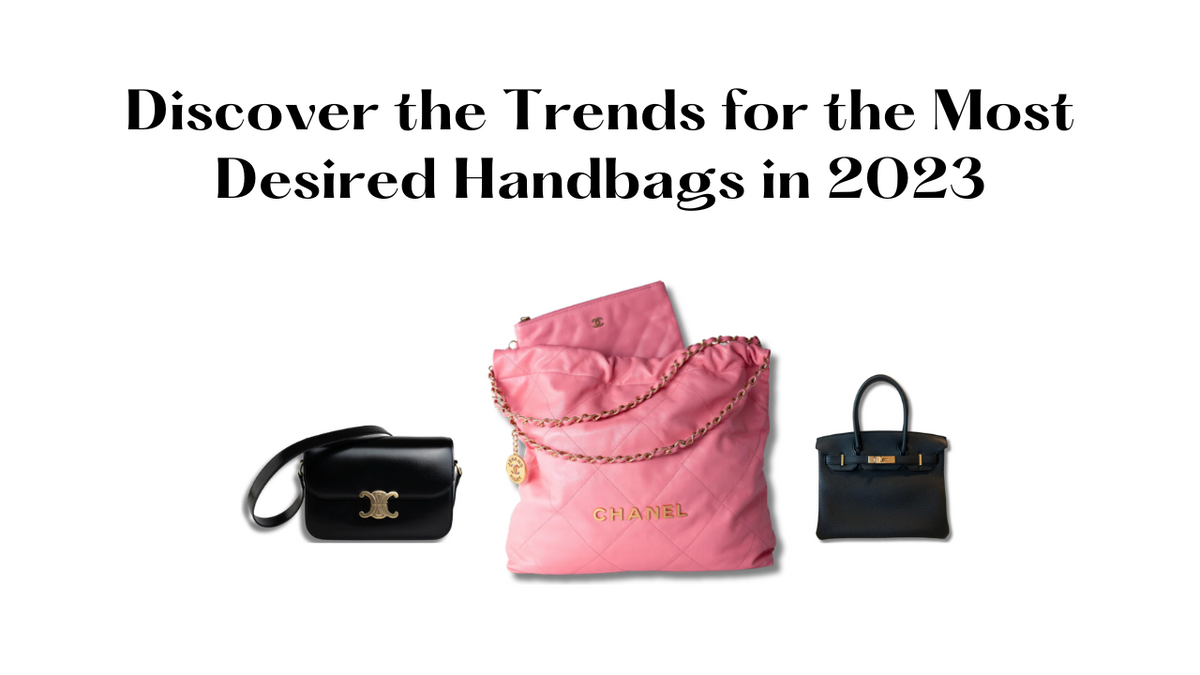 Discover the Trends for the Most Desired 2023 Designer Luxury Handbags ...